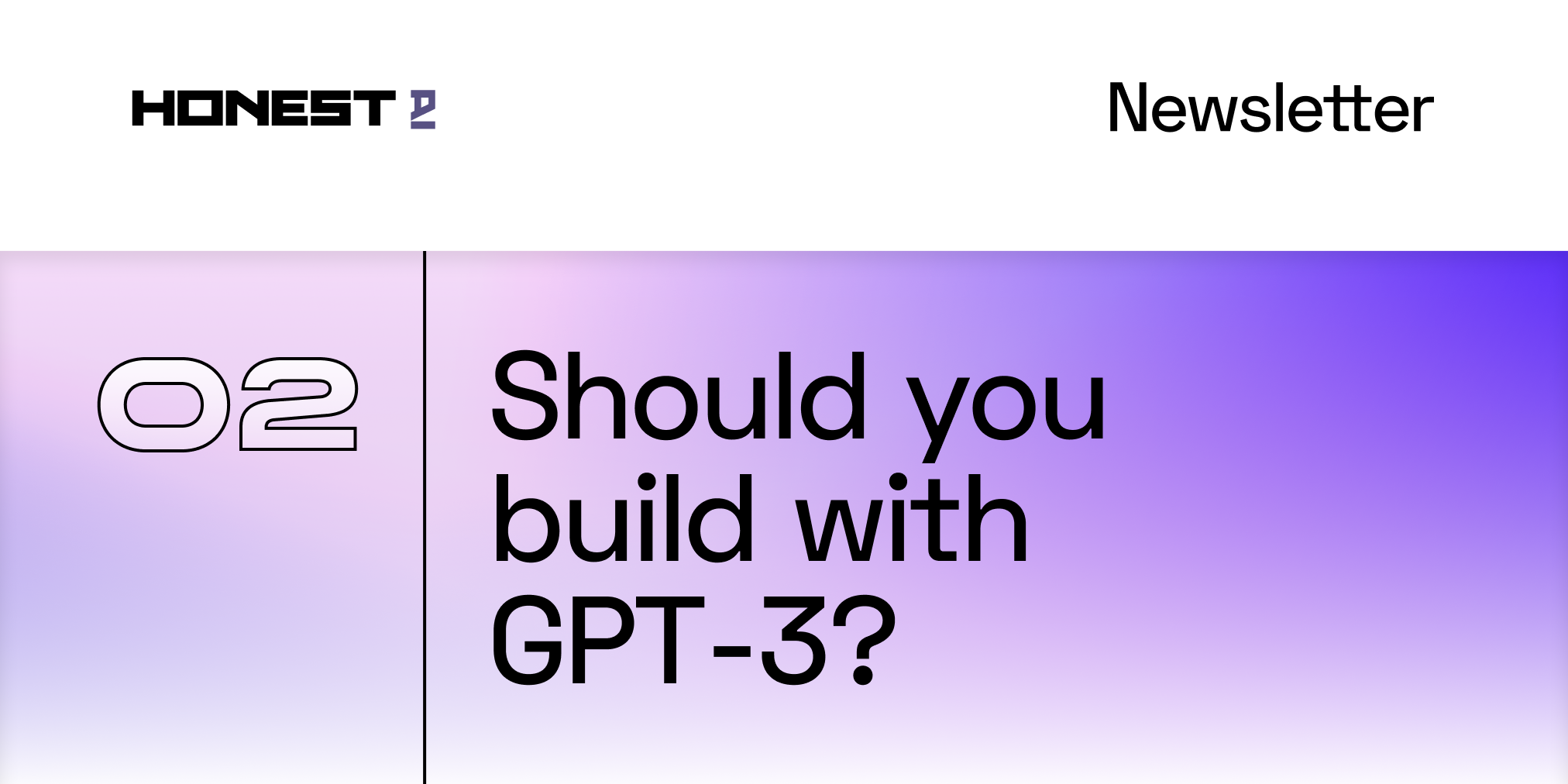 Honest-02: Should you build with GPT-3? Honest-02: Should you build with GPT-3?